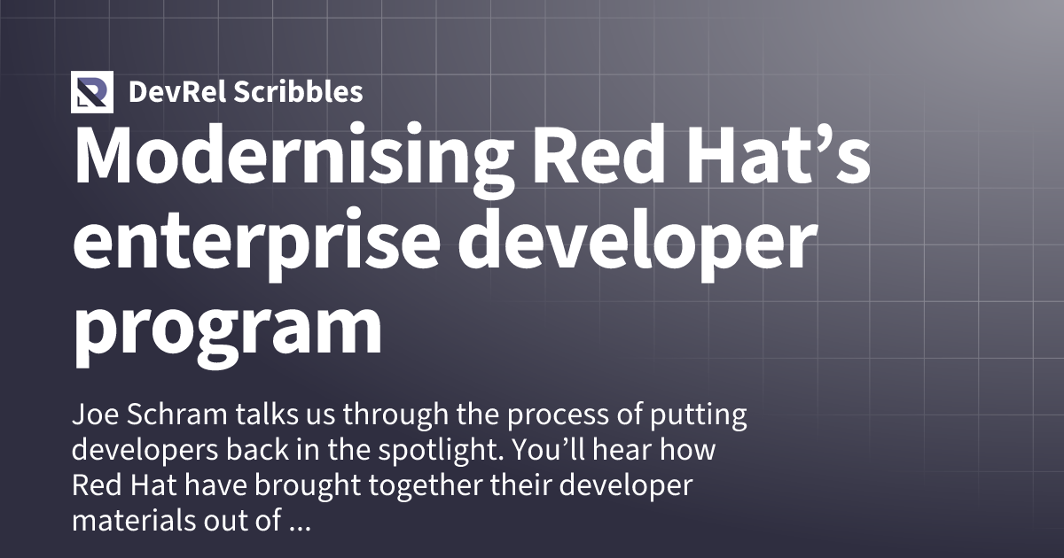 Modernising Red Hat’s enterprise developer program | DevRel Scribbles